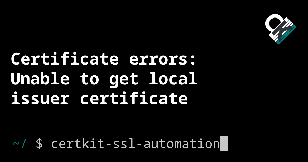 Unable to get local issuer certificate, explained